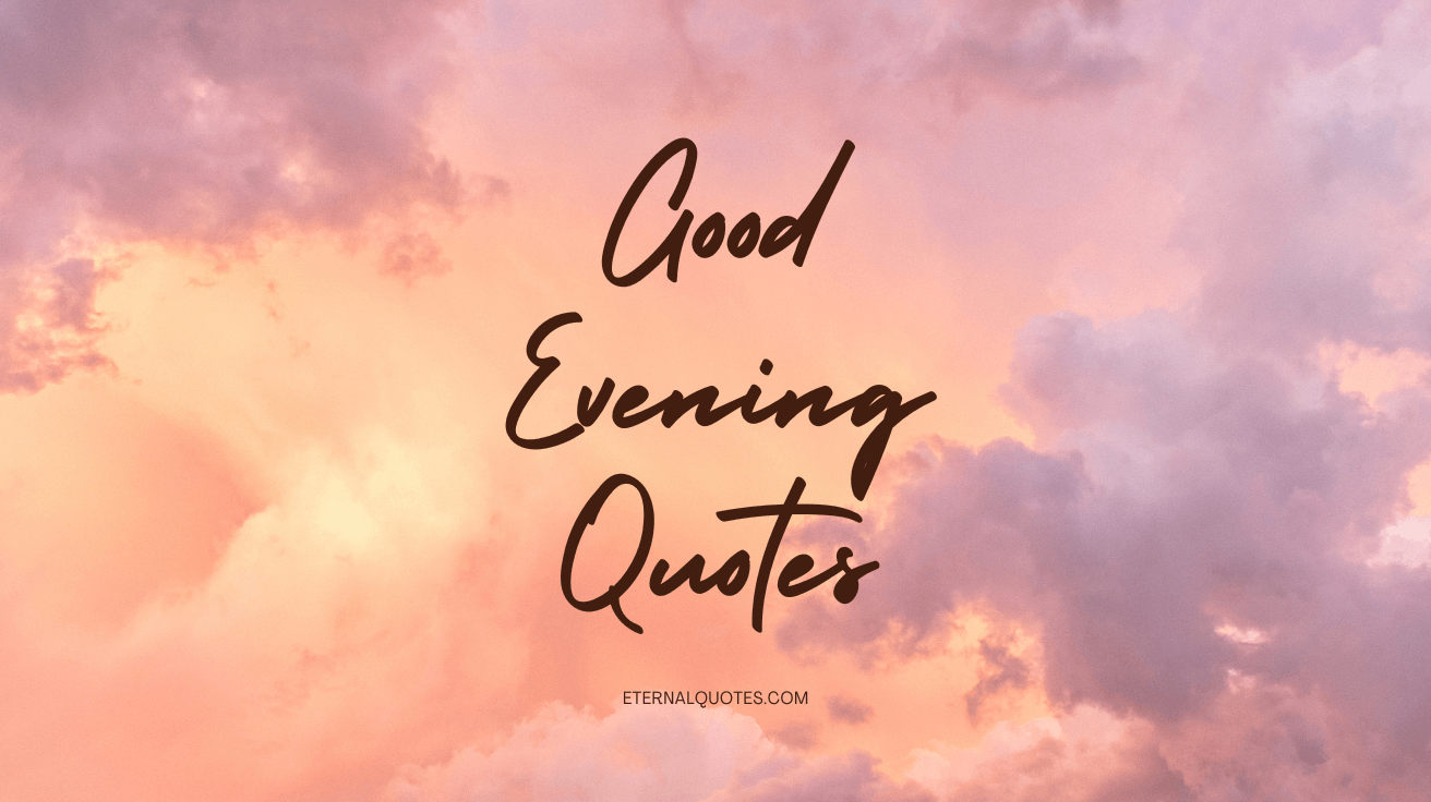 Good Evening Quotes – eternalquotes.com